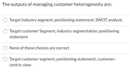 Solved The outputs of managing customer heterogeneity are: | Chegg.com