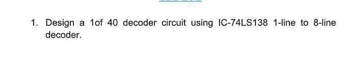 Solved 1. Design a 10f 40 decoder circuit using IC-74LS138 | Chegg.com