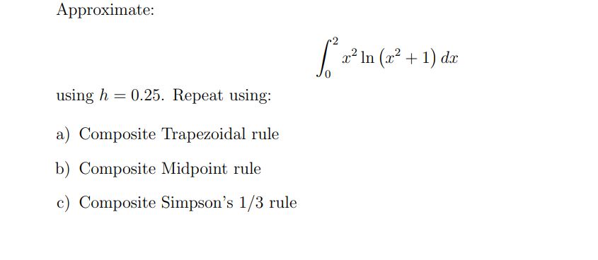 Solved Approximate:∫02x2ln(x2+1)dxusing h=0.25. ﻿Repeat | Chegg.com