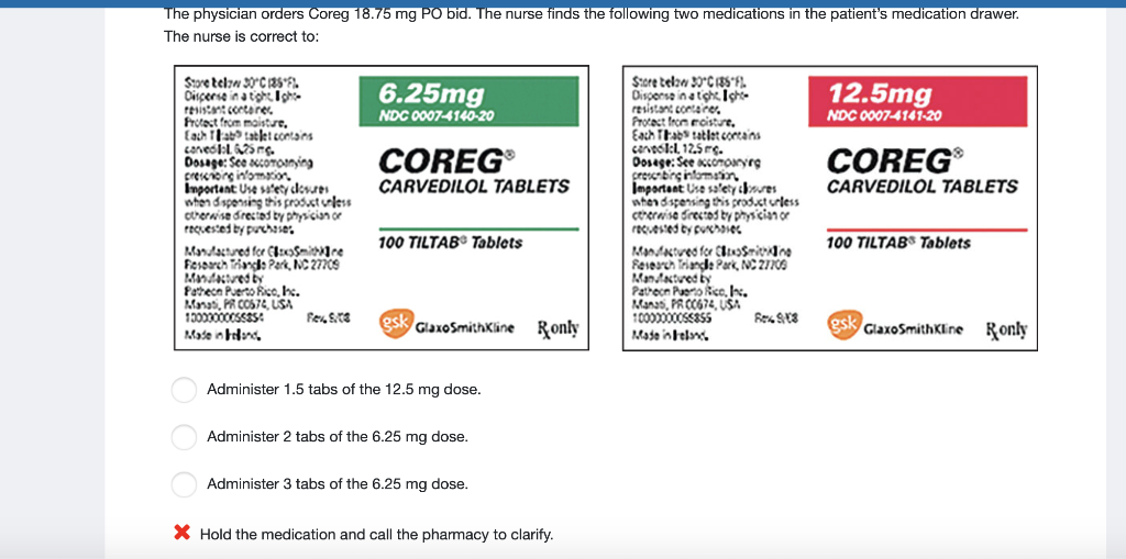 Solved The physician orders Coreg 18.75 mg PO bid. The nurse | Chegg.com