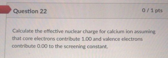 Solved Question 22 0 1 pts Calculate the effective nuclear | Chegg.com