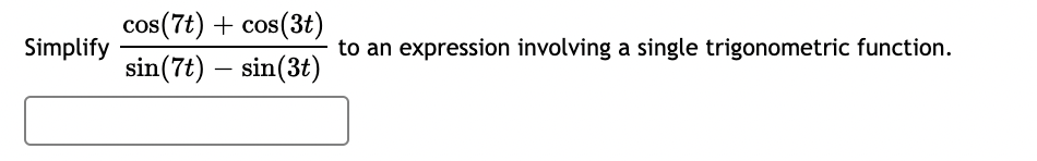 Solved Simplify cos(7t) + cos(3t) sin(7t) – sin(3t) to an | Chegg.com