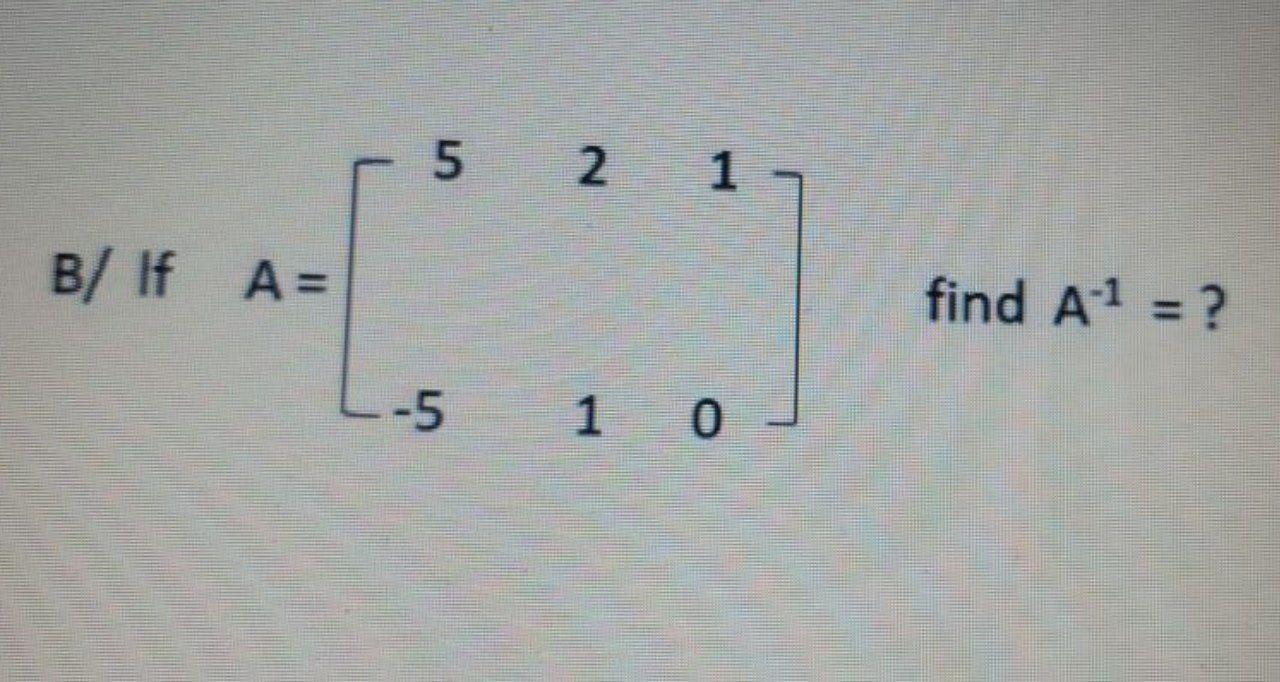 Solved 5 2 1 B/ If A= . find A-1 = ? -5 1 0 | Chegg.com