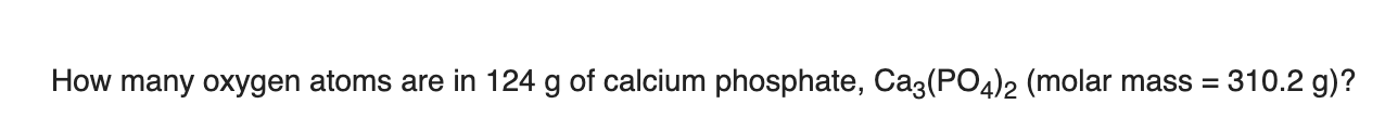 Solved How many oxygen atoms are in 124 g of calcium | Chegg.com