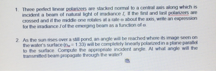 Solved 1. Three perfect linear polarizers are stacked normal | Chegg.com