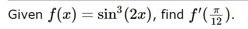 Solved Given f(x)=sin3(2x), find f′(12π). | Chegg.com