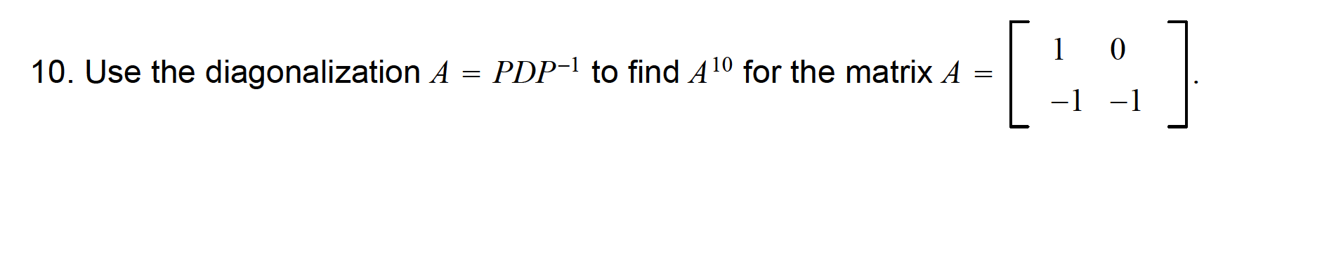 Solved 1 0 10. Use the diagonalization A = PDP-1 to find A10 | Chegg.com