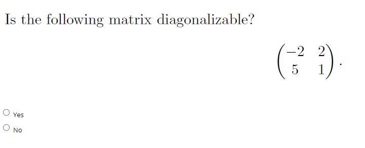 Solved Is the following matrix diagonalizable? -2 -22 1 ) 1 | Chegg.com