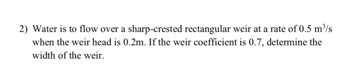 Solved 2) Water is to flow over a sharp-crested rectangular | Chegg.com