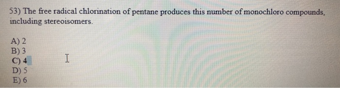 Solved 53) The free radical chlorination of pentane produces | Chegg.com