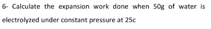 Solved 6- Calculate the expansion work done when 50g of | Chegg.com