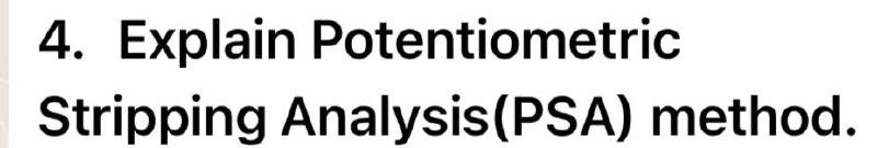 Solved 4. Explain Potentiometric Stripping Analysis(PSA) | Chegg.com