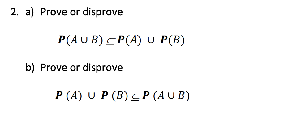 Solved 2. a) Prove or disprove P(AUB) CP(A) U P(B) b) Prove | Chegg.com