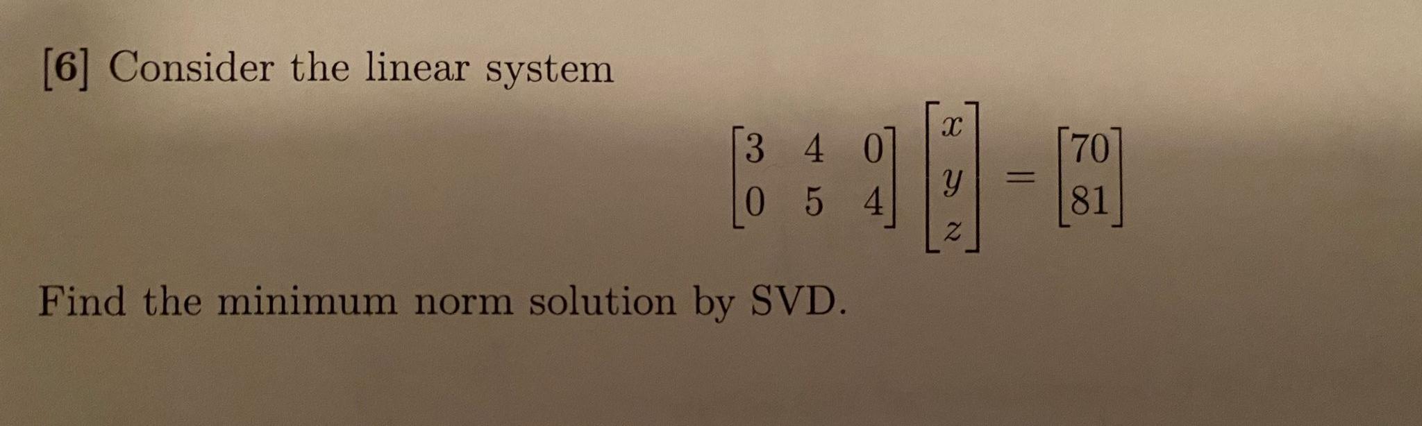 Solved [6] Consider the linear system [304504]⎣⎡xyz⎦⎤=[7081] | Chegg.com