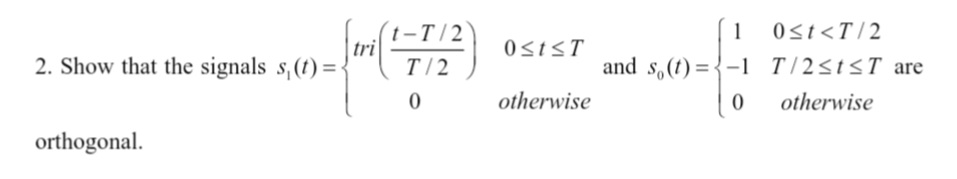 Solved 2. Show that the signals s1(t)={tri(T/2t−T/2)00≤t≤T | Chegg.com