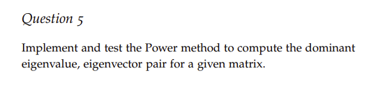 Solved Question 5 Implement and test the Power method to | Chegg.com