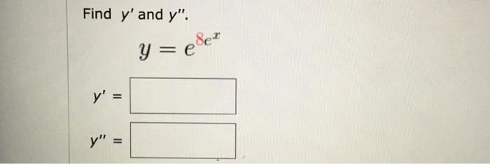 Solved Find y' and y". y = e^8e^x | Chegg.com