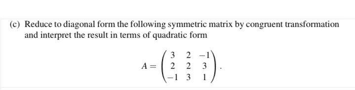Solved (c) Reduce to diagonal form the following symmetric | Chegg.com