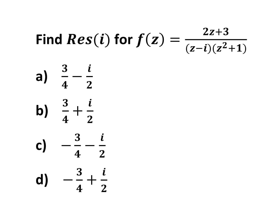 Solved Find Res(i) for f(z) 2z+3 (z-i)(z2+1) i a) - 4 2 i b) | Chegg.com