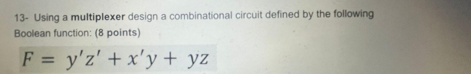Solved 13- Using a multiplexer design a combinational | Chegg.com