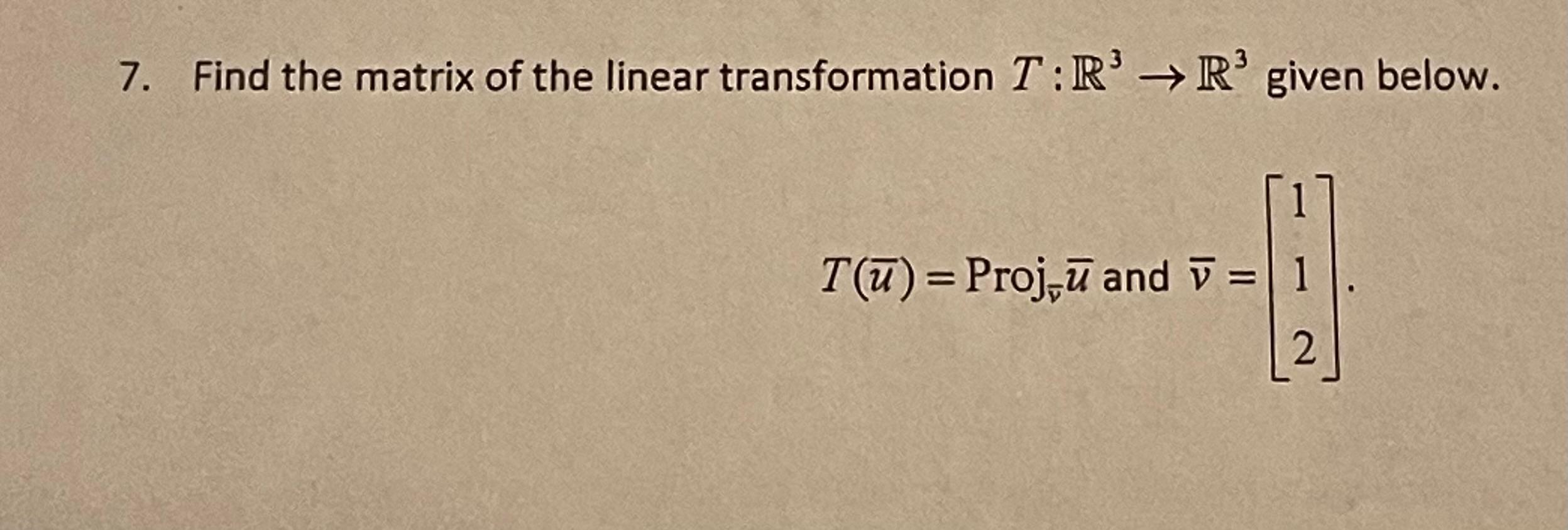 Solved 7. Find the matrix of the linear transformation | Chegg.com