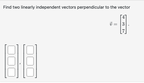 Solved Find two linearly independent vectors perpendicular | Chegg.com