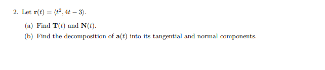 Solved 2. Let r(t)= t2,4t−3 . (a) Find T(t) and N(t). (b) | Chegg.com