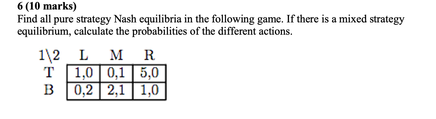 Solved 6 (10 marks) Find all pure strategy Nash equilibria | Chegg.com