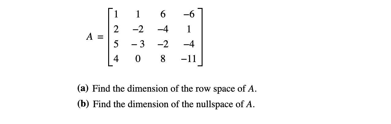 Solved A=⎣⎡12541−2−306−4−28−61−4−11⎦⎤ (a) Find the dimension | Chegg.com