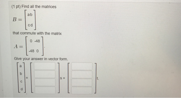 Solved (1 pt) Find all the matrices ab cd that commute with | Chegg.com