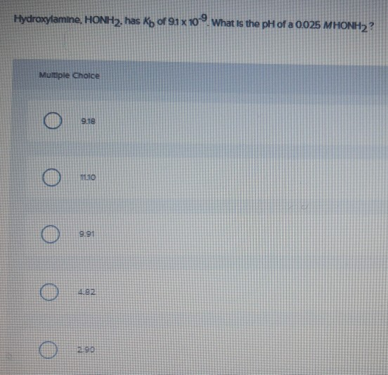 Solved Hydroxylamine, HONH2, has Kb of 91 x 109. What is the | Chegg.com