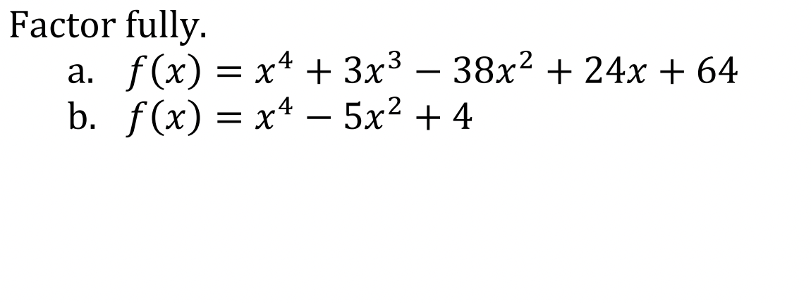 Solved Factor fully. a. f(x)=x4+3x3−38x2+24x+64 b. | Chegg.com