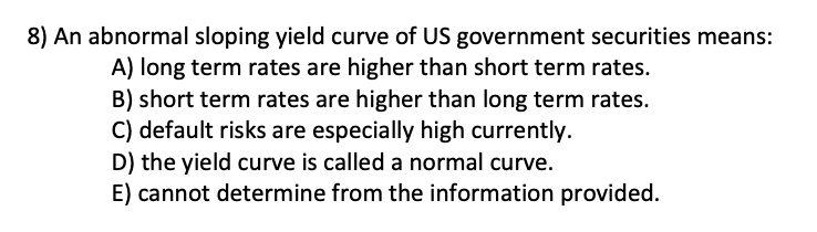 Solved 8) An abnormal sloping yield curve of US government | Chegg.com