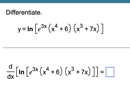 Solved Differentiate. y=ln[e3x(x4+6)(x3+7x)] | Chegg.com