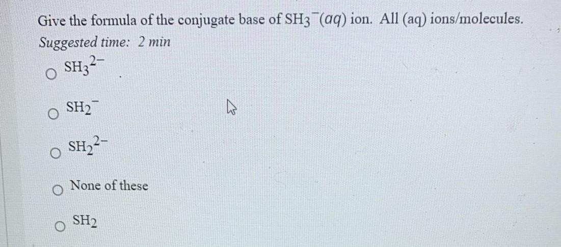 Solved Give the formula of the conjugate base of SH3 (aq) | Chegg.com