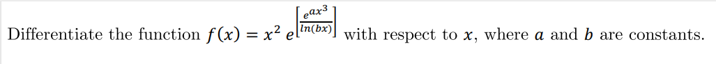 Solved Differentiate the function f(x)=x2e[ln(bx)eax3] with | Chegg.com