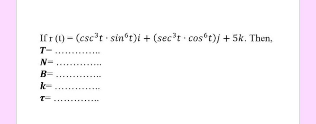 Solved Ifr (t) = (cscüt.sint)i + (sect.cost)j + 5k. Then, T= | Chegg.com