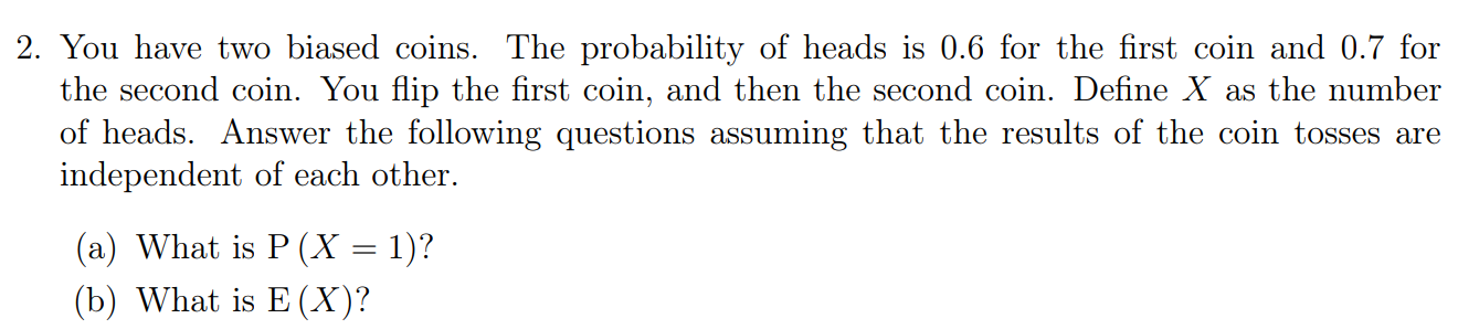 Solved 2. You have two biased coins. The probability of | Chegg.com