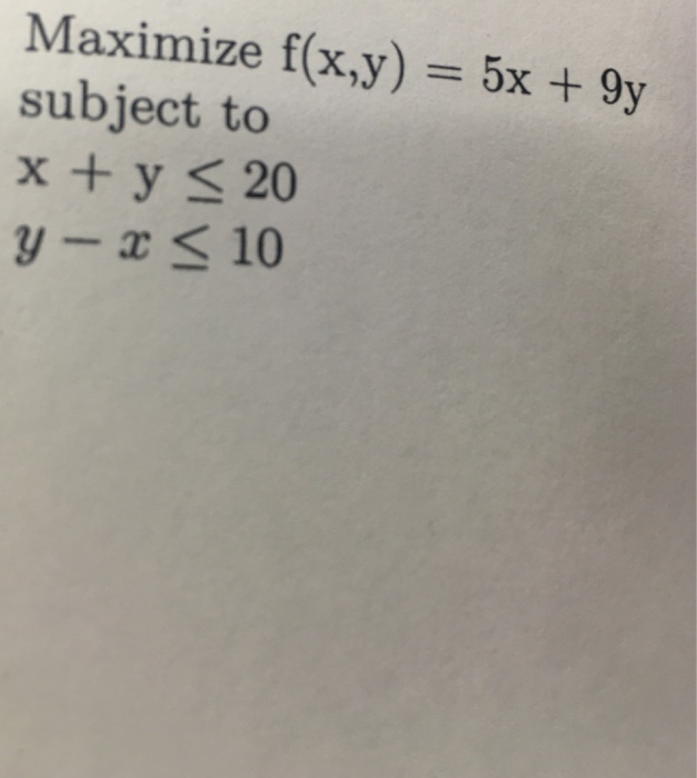 Solved Maximize f(x, y) = 5x + 9y subject to x+ y | Chegg.com