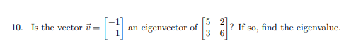 Solved 10. Is the vector v=[−11] an eigenvector of [5326] ? | Chegg.com