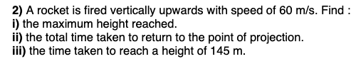 Solved 2) A rocket is fired vertically upwards with speed of | Chegg.com