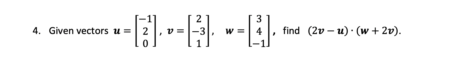 Solved 4. Given vectors u=⎣⎡−120⎦⎤,v=⎣⎡2−31⎦⎤,w=⎣⎡34−1⎦⎤, | Chegg.com