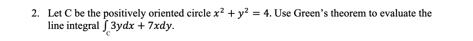 Solved 2. Let C be the positively oriented circle x2+y2=4. | Chegg.com