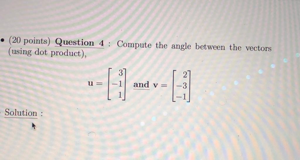 Solved - (20 points) Question 4 : Compute the angle between | Chegg.com