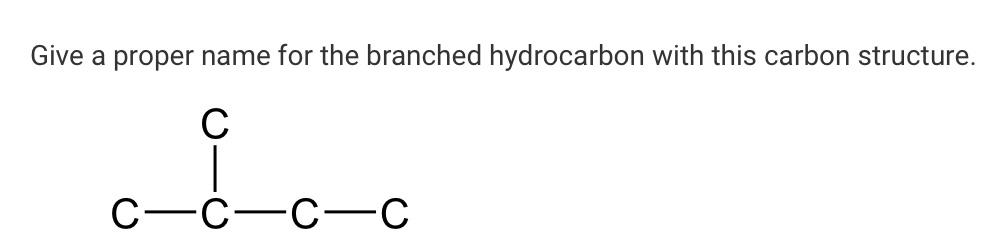 Solved Give a proper name for the branched hydrocarbon with | Chegg.com