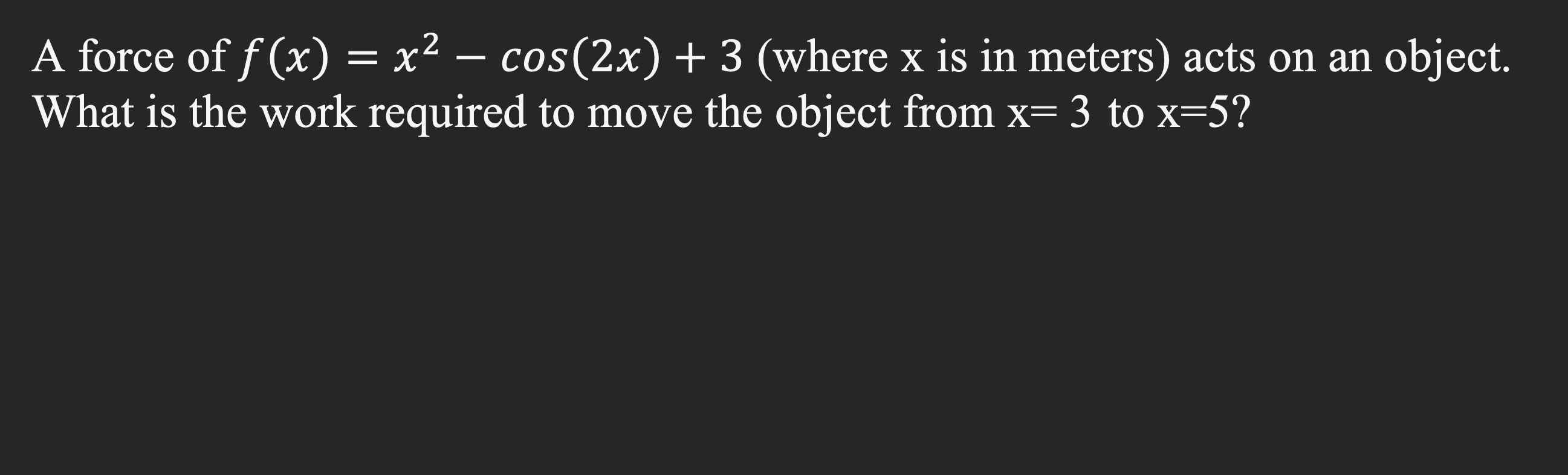 Solved A force of f(x)=x2−cos(2x)+3 (where x is in meters) | Chegg.com