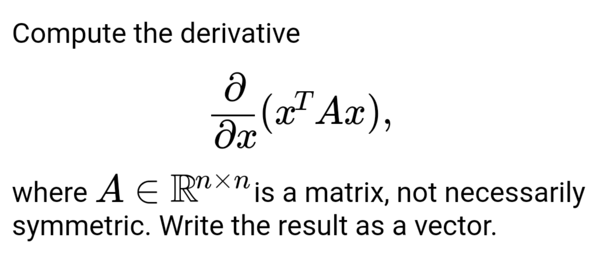Solved Compute the derivative ∂x∂(xTAx), where A∈Rn×n is a | Chegg.com