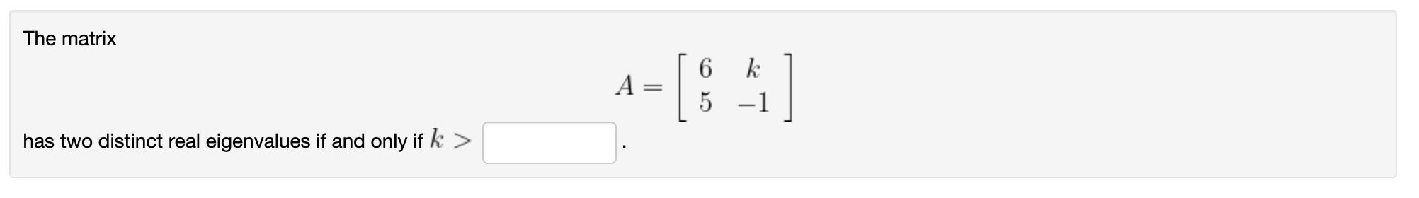 Solved A=[65k−1] has two distinct real eigenvalues if and | Chegg.com