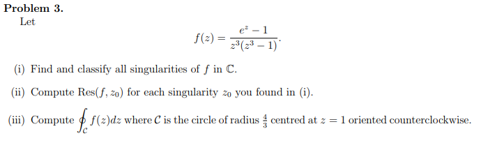 Solved Problem 3. Let f(z)=z3(z3−1)ez−1. (i) Find and | Chegg.com