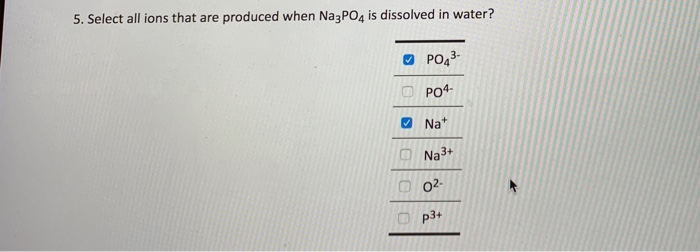 Solved 5. Select all ions that are produced when Na3PO4 is | Chegg.com